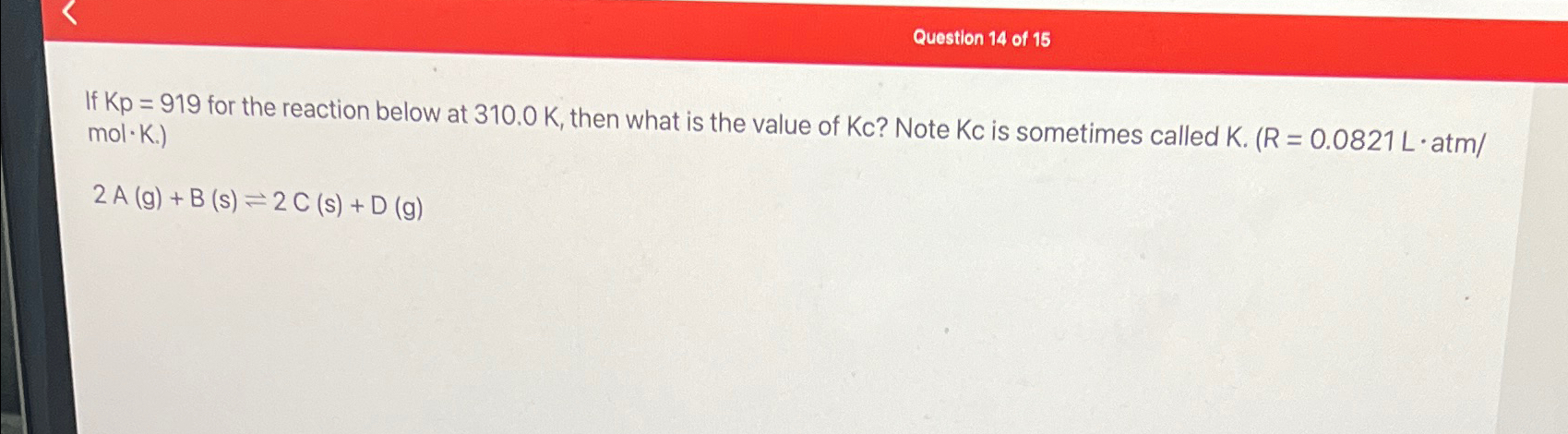 Solved Question 14 of 15If Kp=919 for the reaction below | Chegg.com Solved Question 14 of 15If Kp=919 for the reaction below | Chegg.com