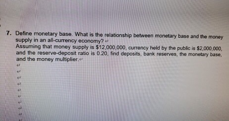 Solved 7. Define monetary base What is the relationship | Chegg.com