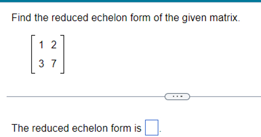 Solved Find the reduced echelon form of the given | Chegg.com