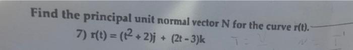 Solved Find the principal unit normal vector N for the curve | Chegg.com