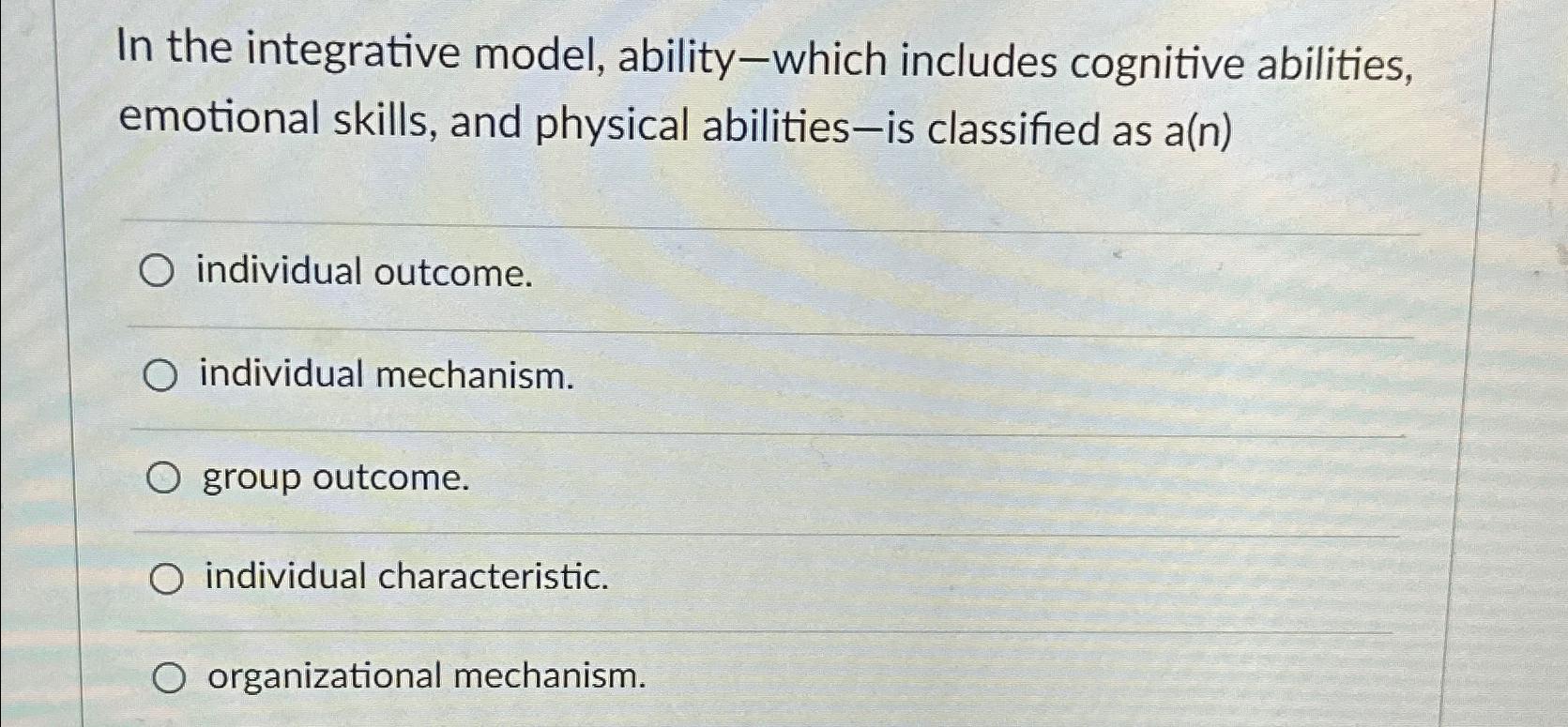 Solved In the integrative model, ability-which includes | Chegg.com