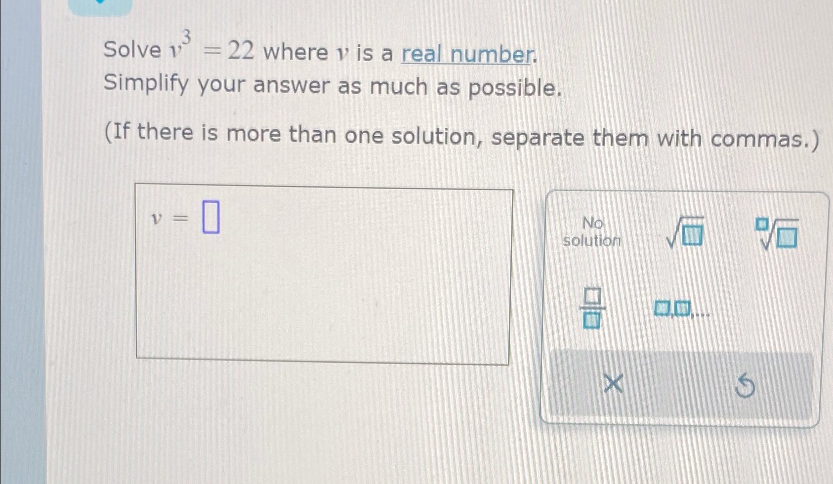 Solved Solve v3=22 ﻿where v ﻿is a real number.Simplify your | Chegg.com