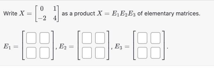 Solved Write X E₁ = = [21] as a product X = E₁ E2 E3 of | Chegg.com