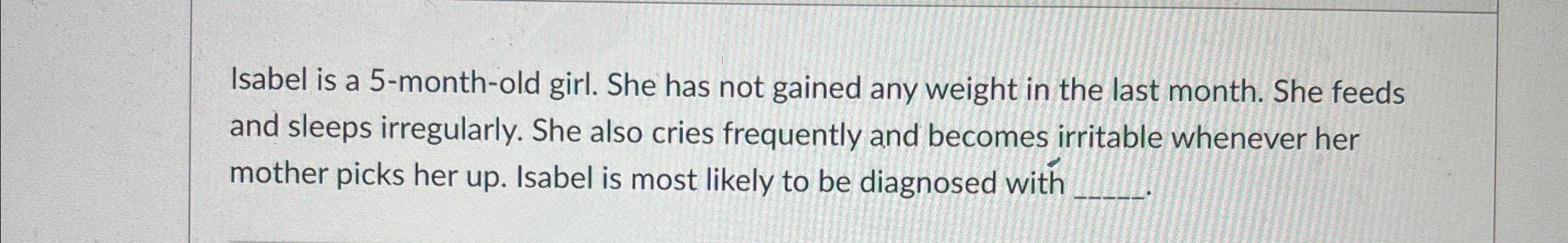 Solved Isabel is a 5-month-old girl. She has not gained any | Chegg.com