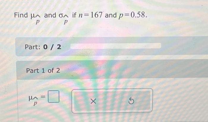 Solved Find u and on if n = 167 and p=0.58. P Р Part: 0 / 2 | Chegg.com