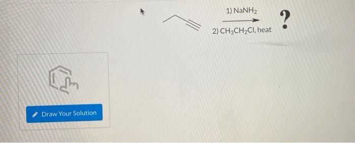 Solved 1) NaNH2 ? 2) CH3CH2Cl, heat Draw Your Solution 1) | Chegg.com