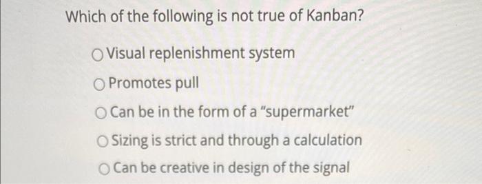 Solved Which of the following is not true of Kanban? O | Chegg.com