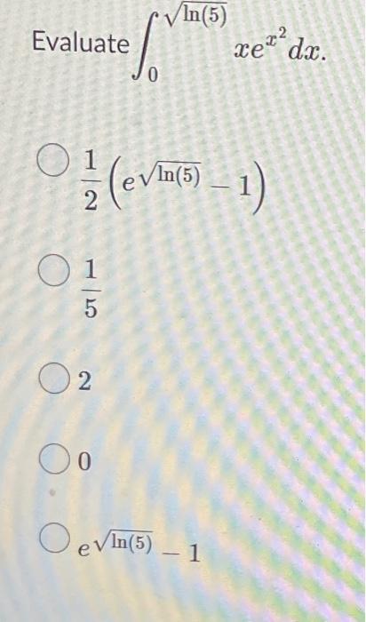 Solved luate ∫0ln(5)xex2dx 21(eln(5)−1) 51 2 0 eln(5)−1 | Chegg.com