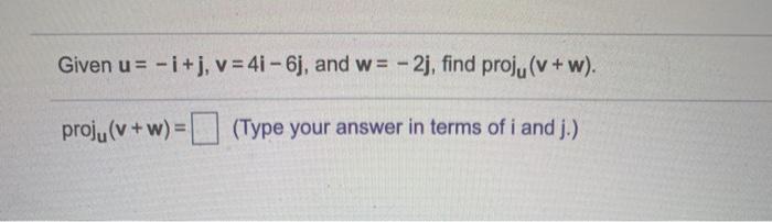 Solved Given u= - i+j, v = 4i-6], and w = - 2j, find proju | Chegg.com