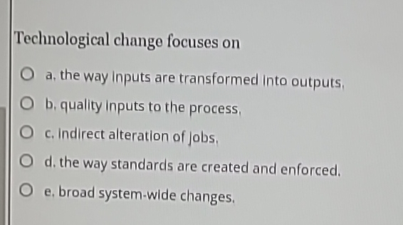 Solved Technological change focuses ona. ﻿the way inputs are | Chegg.com