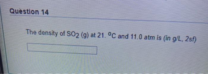 Solved Question 14 The density of SO2 (g) at 21. °C and 11.0 | Chegg.com