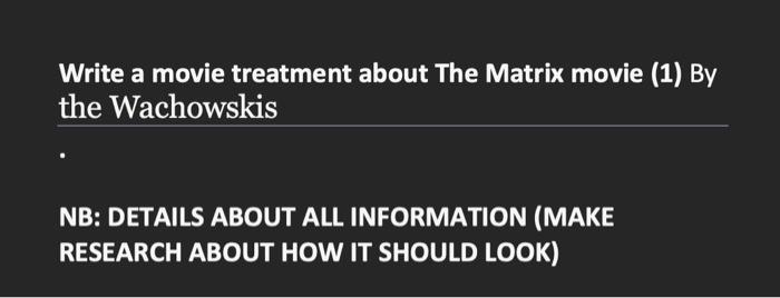 Write a movie treatment about The Matrix movie (1) By | Chegg.com