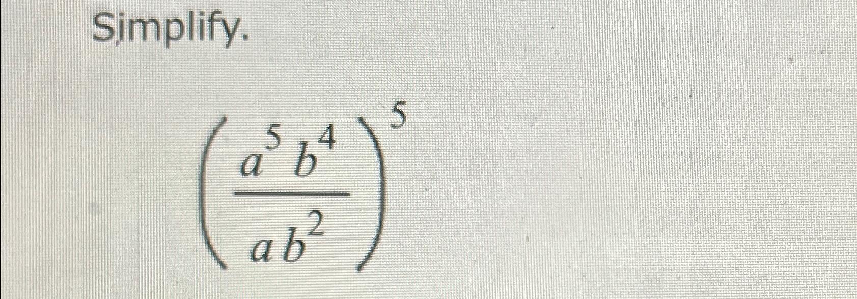 Solved Simplify.(a5b4ab2)5 | Chegg.com