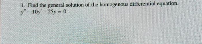 Solved 1. Find the general solution of the homogenous | Chegg.com