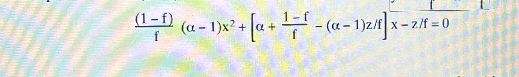 Solved (1-f)f(α-1)x2+[α+1-ff-(α-1)zf]x-zf=0 | Chegg.com