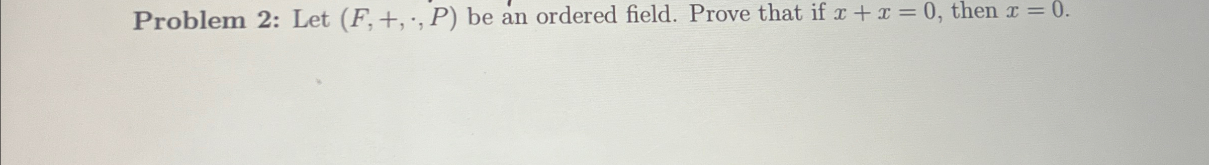 Solved Problem 2: Let (F,+,*,P) ﻿be an ordered field. Prove | Chegg.com