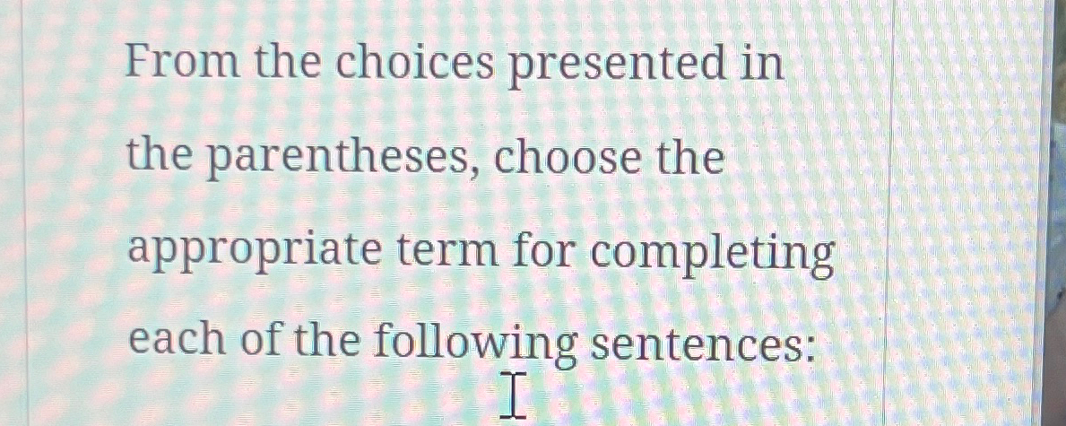 Solved From the choices presented in the parentheses, choose | Chegg.com