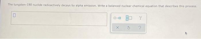 Solved The tungsten-180 nuclide radioactively decays by | Chegg.com