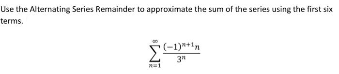 Solved Use the Alternating Series Remainder to approximate | Chegg.com