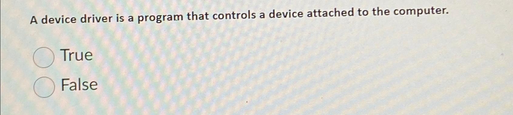 Solved A device driver is a program that controls a device | Chegg.com