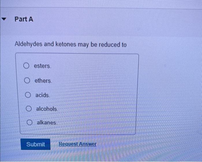Solved Aldehydes and ketones may be reduced to esters. | Chegg.com