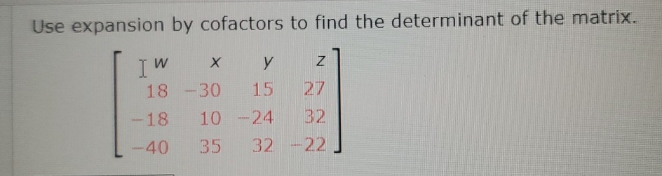 Solved Use expansion by cofactors to find the determinant of | Chegg.com