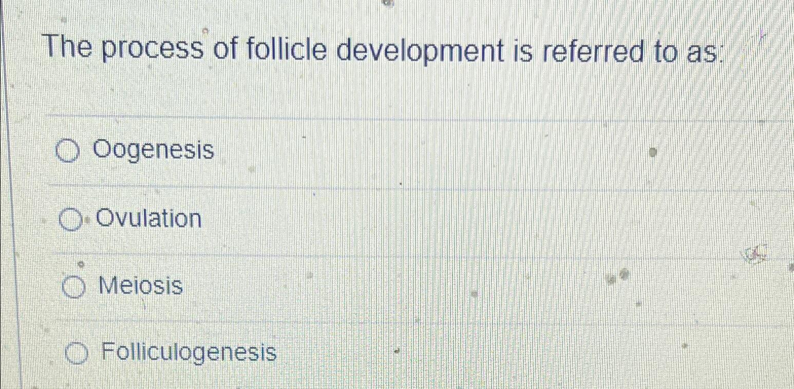 Solved The process of follicle development is referred to | Chegg.com