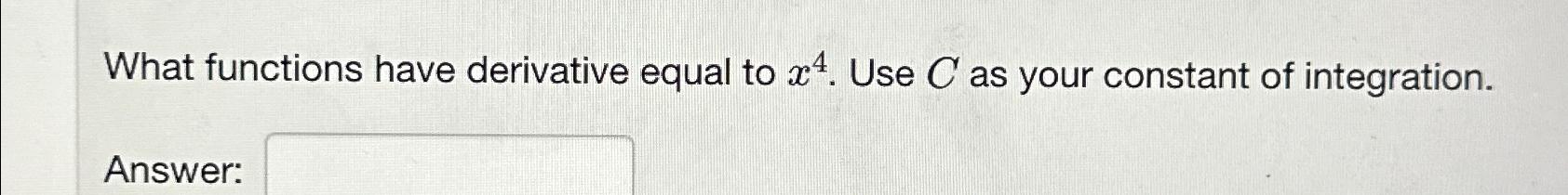 Solved What functions have derivative equal to x4. ﻿Use C | Chegg.com