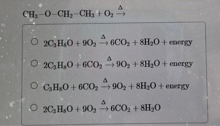Solved Δ CH3-0-CH2-CH3 + O2 => Δ Δ 2C2H:0+902 —> 6CO2 +8H20+ | Chegg.com