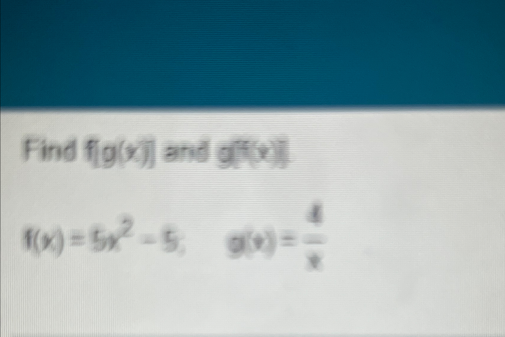 Solved Find f(g(x)) ﻿and g(f(x)]f(x)=5x2-5,g(x)=4x | Chegg.com