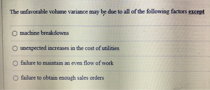 Solved The unfavorable volume variance may be due to all of | Chegg.com
