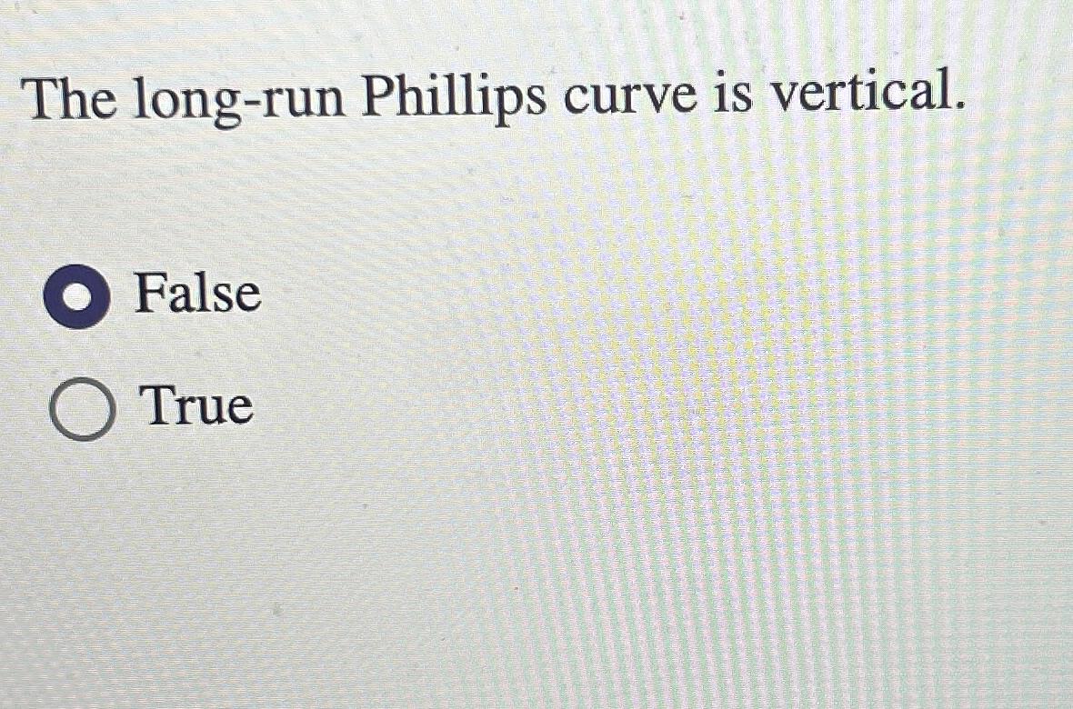 Solved The long-run Phillips curve is vertical.FalseTrue | Chegg.com