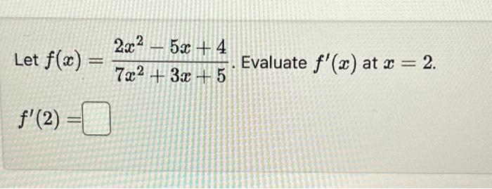 Solved Let f(x)=7x2+3x+52x2−5x+4. Evaluate f′(x) at x=2 | Chegg.com