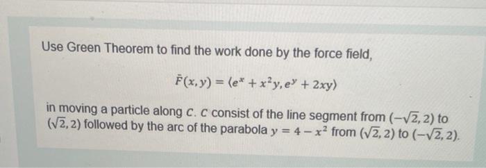 Solved Use Green Theorem to find the work done by the force | Chegg.com