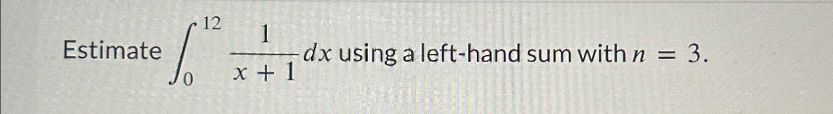Solved Estimate ∫0121x+1dx ﻿using a left-hand sum with n=3 | Chegg.com