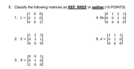 Solved E. Classify the following matrices as REF. RREF or | Chegg.com