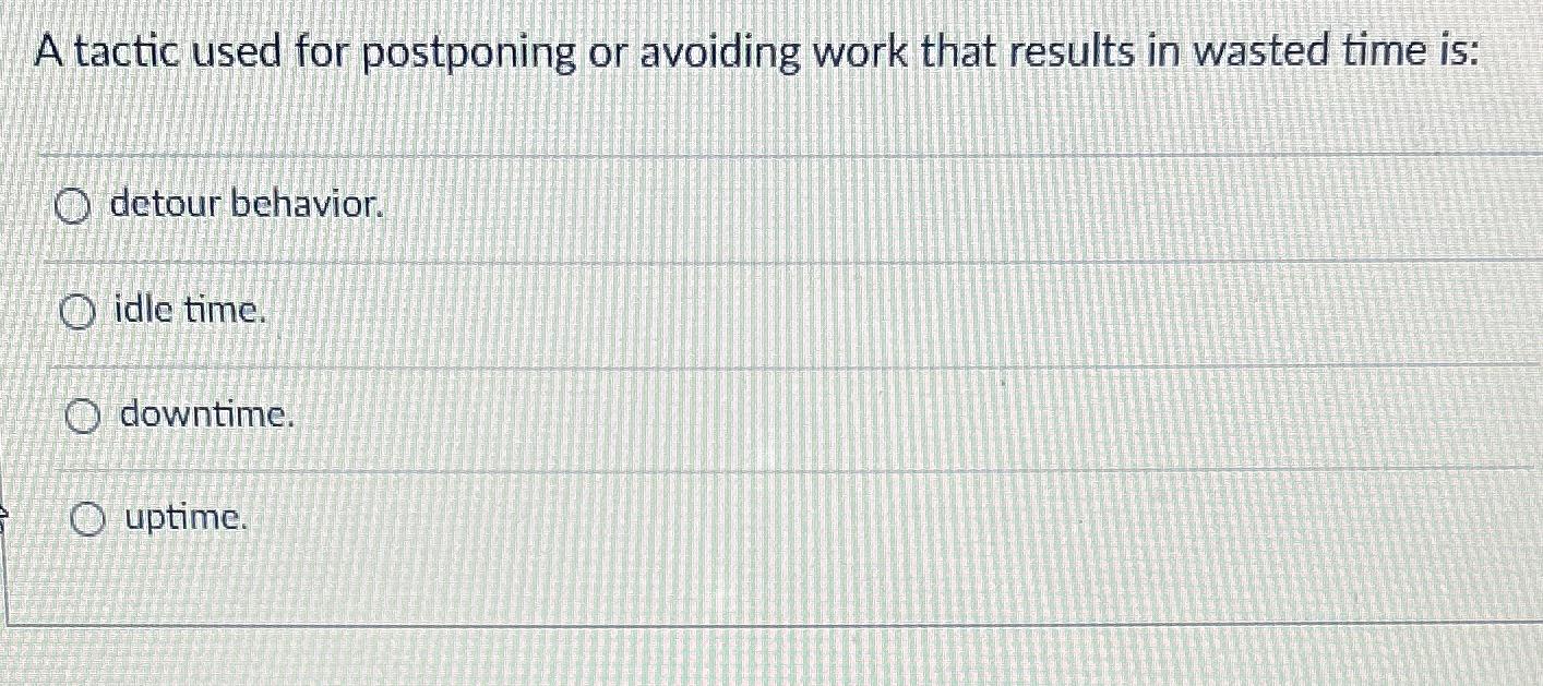 Solved A tactic used for postponing or avoiding work that | Chegg.com
