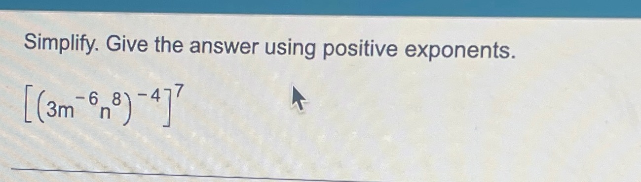 Solved Simplify. Give the answer using positive | Chegg.com