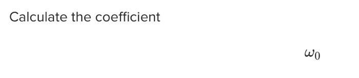 Solved Calculate the coefficient Calculate the | Chegg.com