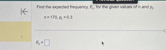 Solved Find the expected frequency, Ei, for the given values | Chegg.com
