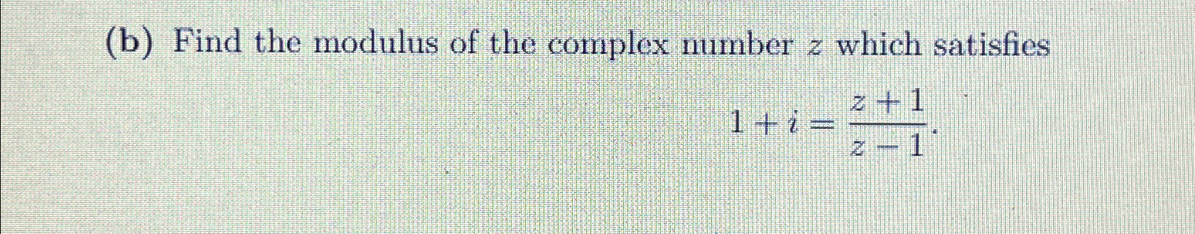 Solved (b) ﻿Find the modulus of the complex number z ﻿which | Chegg.com