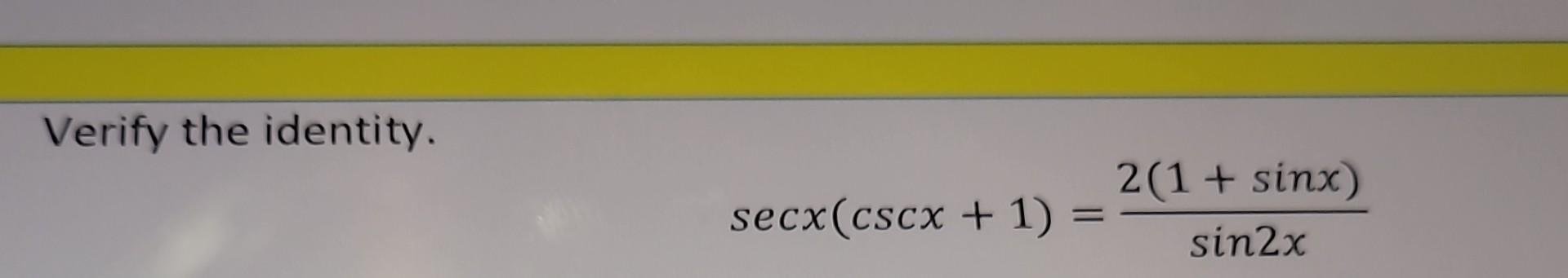 Solved Verify the identity.secx(cscx+1)=2(1+sinx)sin2x | Chegg.com