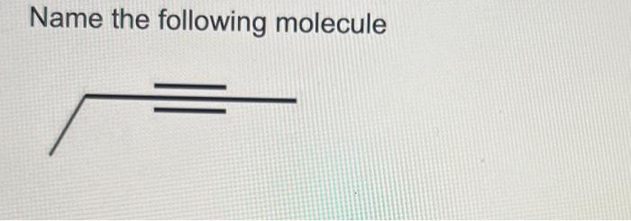 Solved Name the following molecule | Chegg.com