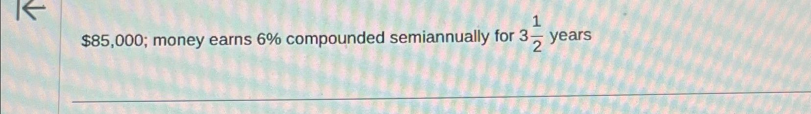 Solved $85,000; money earns 6% ﻿compounded semiannually for | Chegg.com