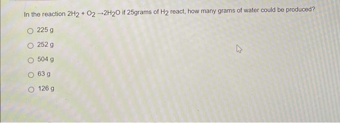 Solved In the reaction 2H2+O2→2H2O if 25 grams of H2 react, | Chegg.com