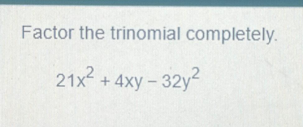 Solved Factor the trinomial completely.21x2+4xy-32y2 | Chegg.com