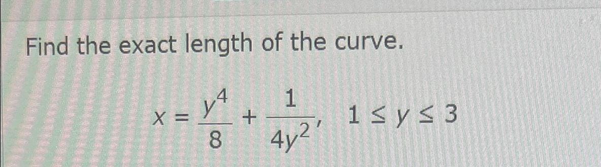 Solved Find the exact length of the curve.x=y48+14y2,1≤y≤3 | Chegg.com