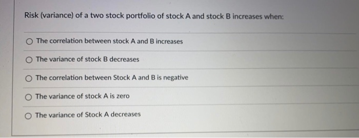 Solved Risk (variance) of a two stock portfolio of stock A | Chegg.com