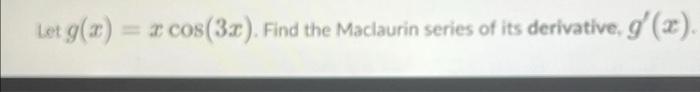 Solved Let g(x) = x cos(3x). Find the Maclaurin series of | Chegg.com