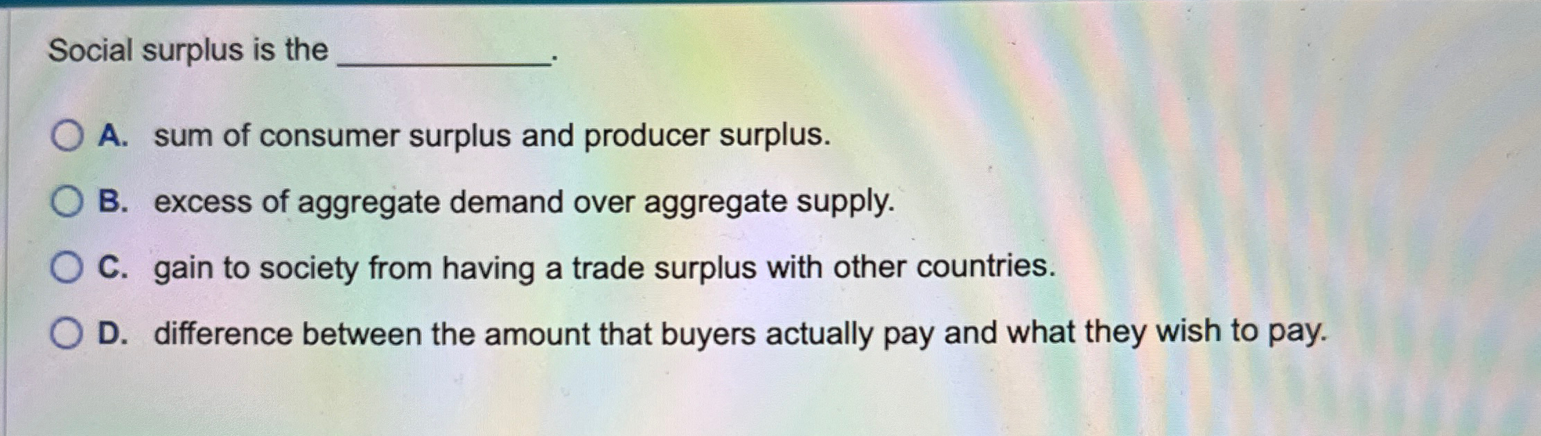 Solved Social surplus is the ﻿A. ﻿sum of consumer surplus | Chegg.com
